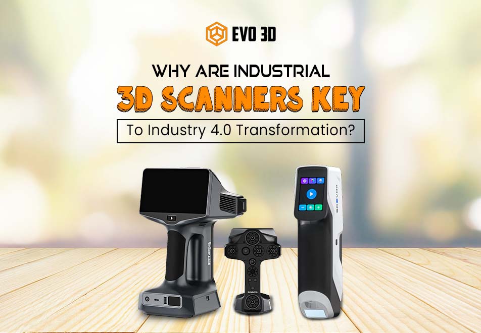 Why Are Industrial 3D Scanners Key to Industry 4.0 Transformation? – Evo3D